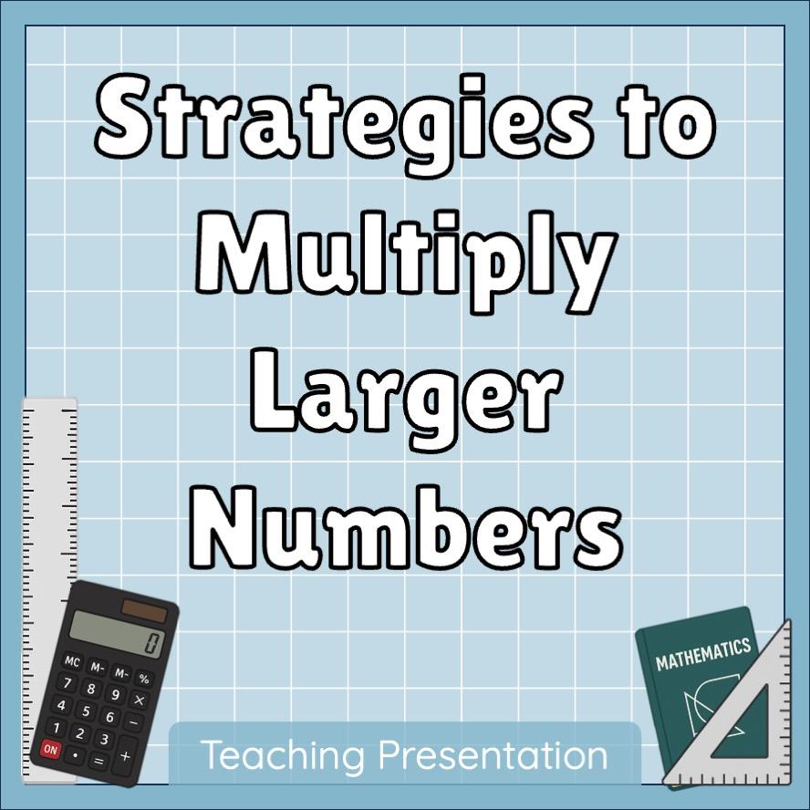 Strategies to Multiply Larger Numbers POWERPOINT - Top Teacher